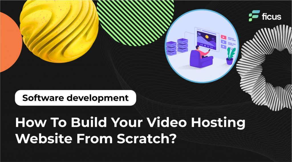 How To Build Your Video Hosting Website From Scratch? - Ficus Technologies