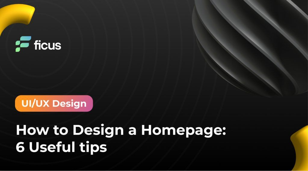 How to Design a Homepage: 6 Useful tips - Ficus Technologies