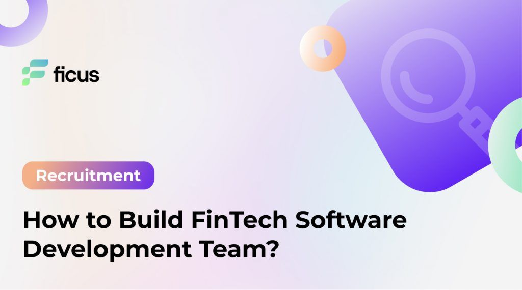 How to Build FinTech Software Development Team? - Ficus Technologies