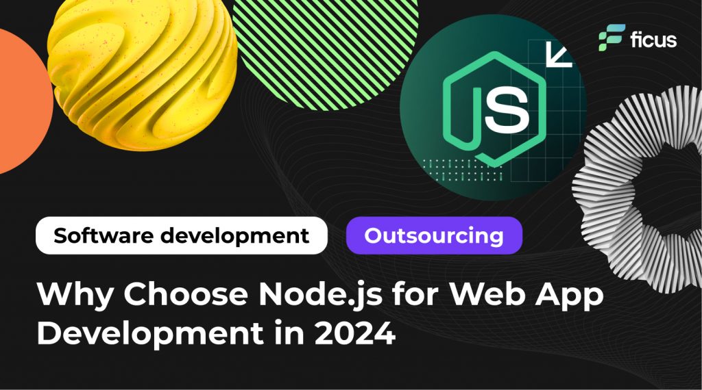 Why Choose Node.Js for Web App Development in 2024 - Ficus Technologies