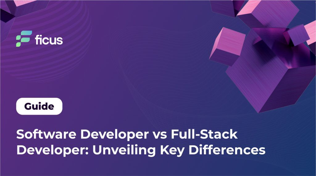 Software Developer Vs Full Stack Developer Unveiling Key Differences Ficus Technologies
