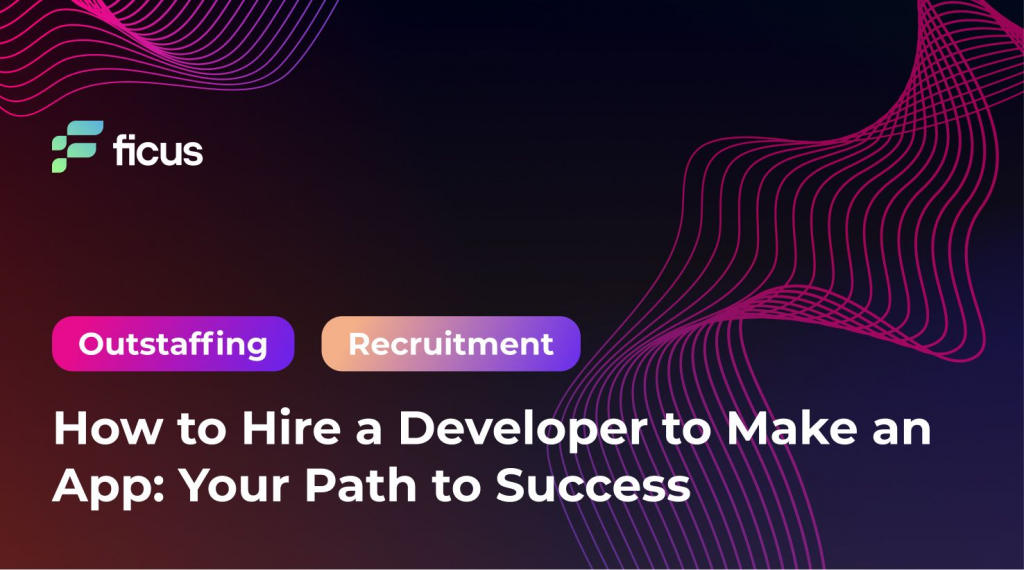 How to Hire a Developer to Make an App: Your Path to Success - Ficus ...