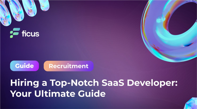 Hiring a Top-Notch SaaS Developer: Your Ultimate Guide - Ficus Technologies